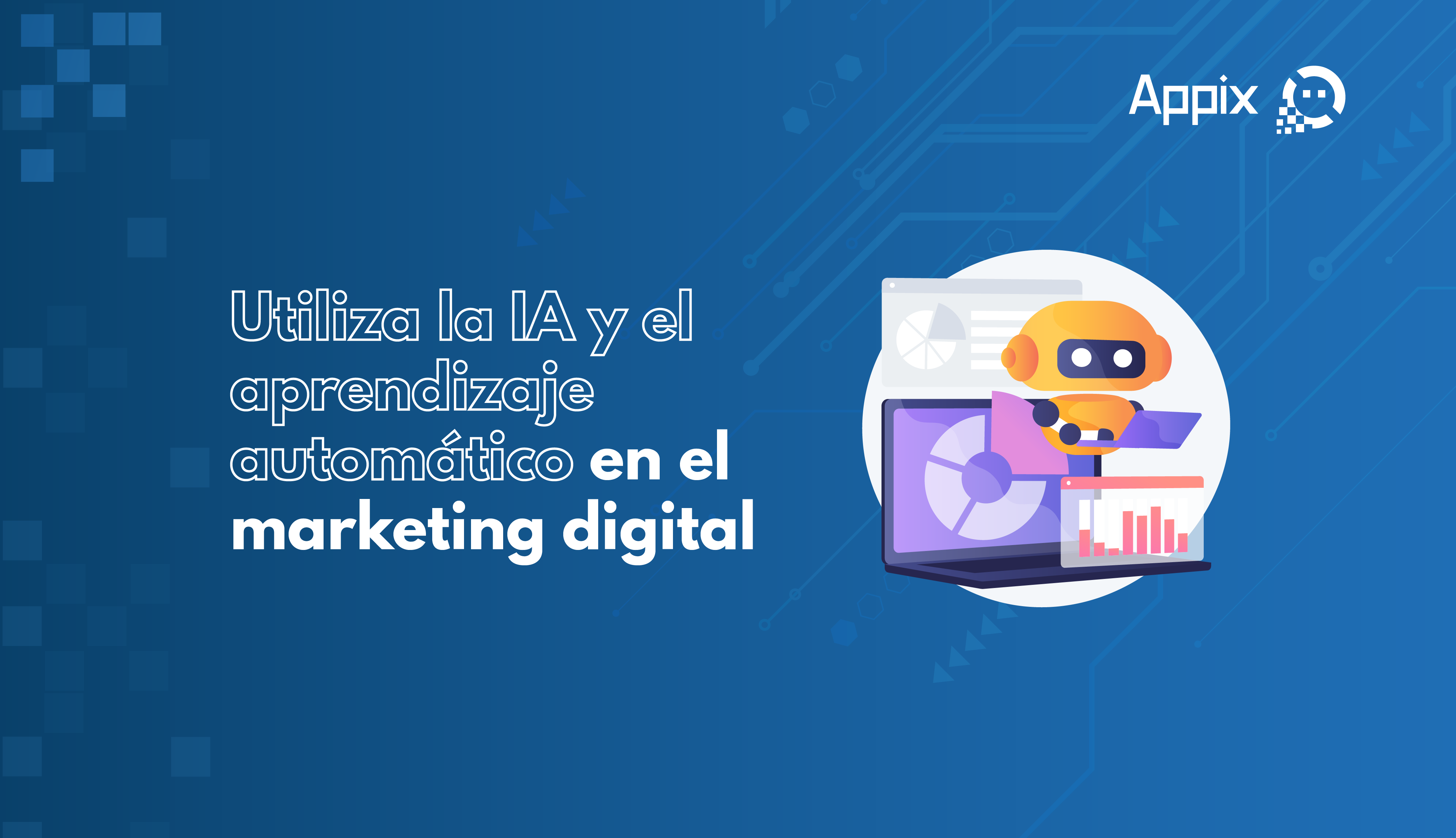 Utiliza la IA y el aprendizaje automático en el marketing digital | Appix